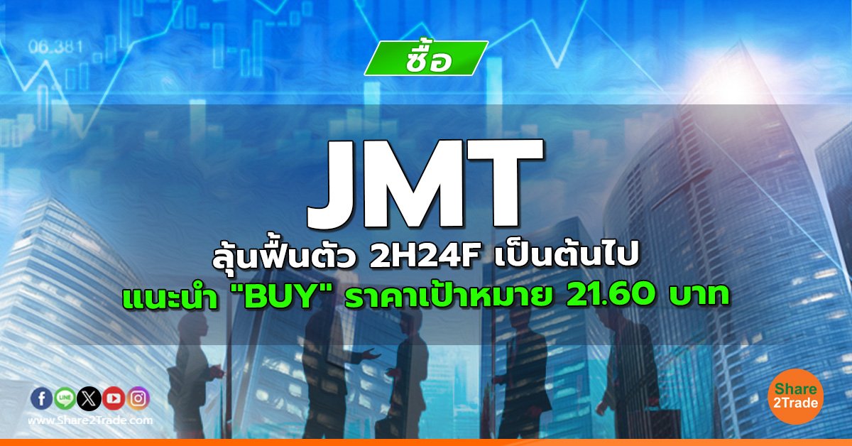 JMT ลุ้นฟื้นตัว 2H24F เป็นต้นไป แนะนำ "BUY" ราคาเป้าหมาย 21.60 บาท | Share2Trade